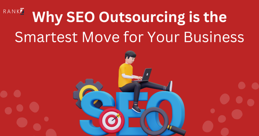 Why SEO Outsourcing is the Smartest Move for Business - Rankz RankZ Blog